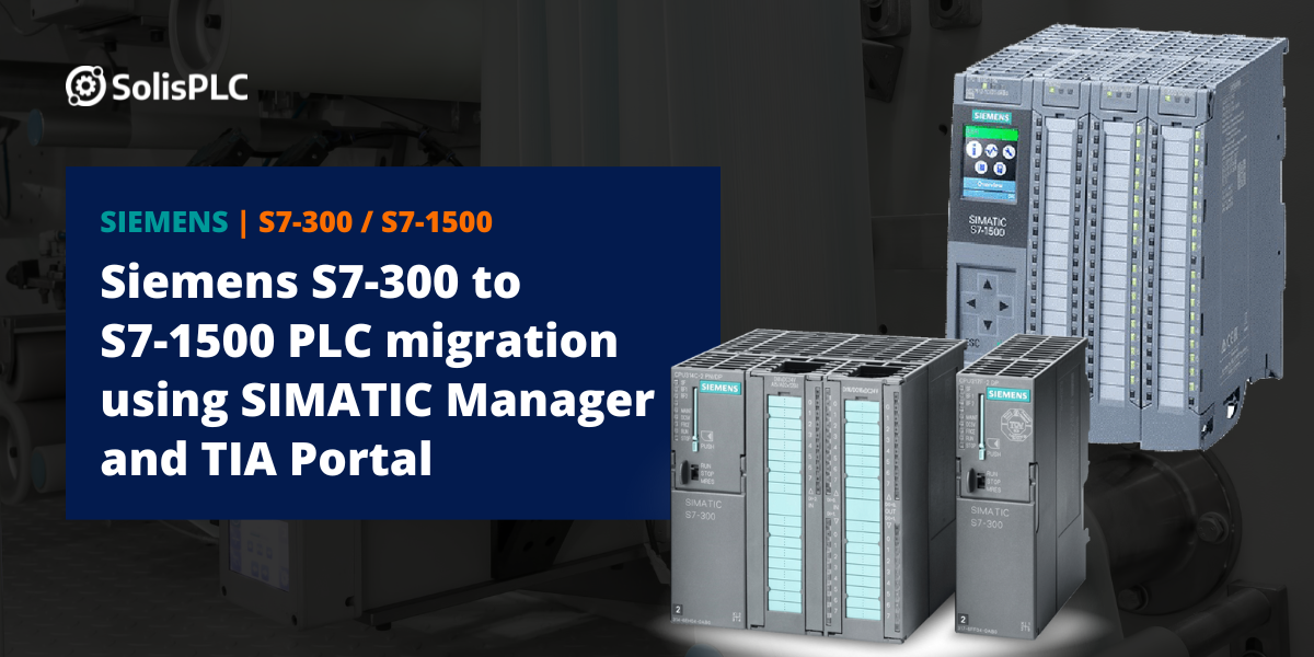 Siemens S7-300 to S7-1500 PLC migration using SIMATIC Manager and TIA Portal
